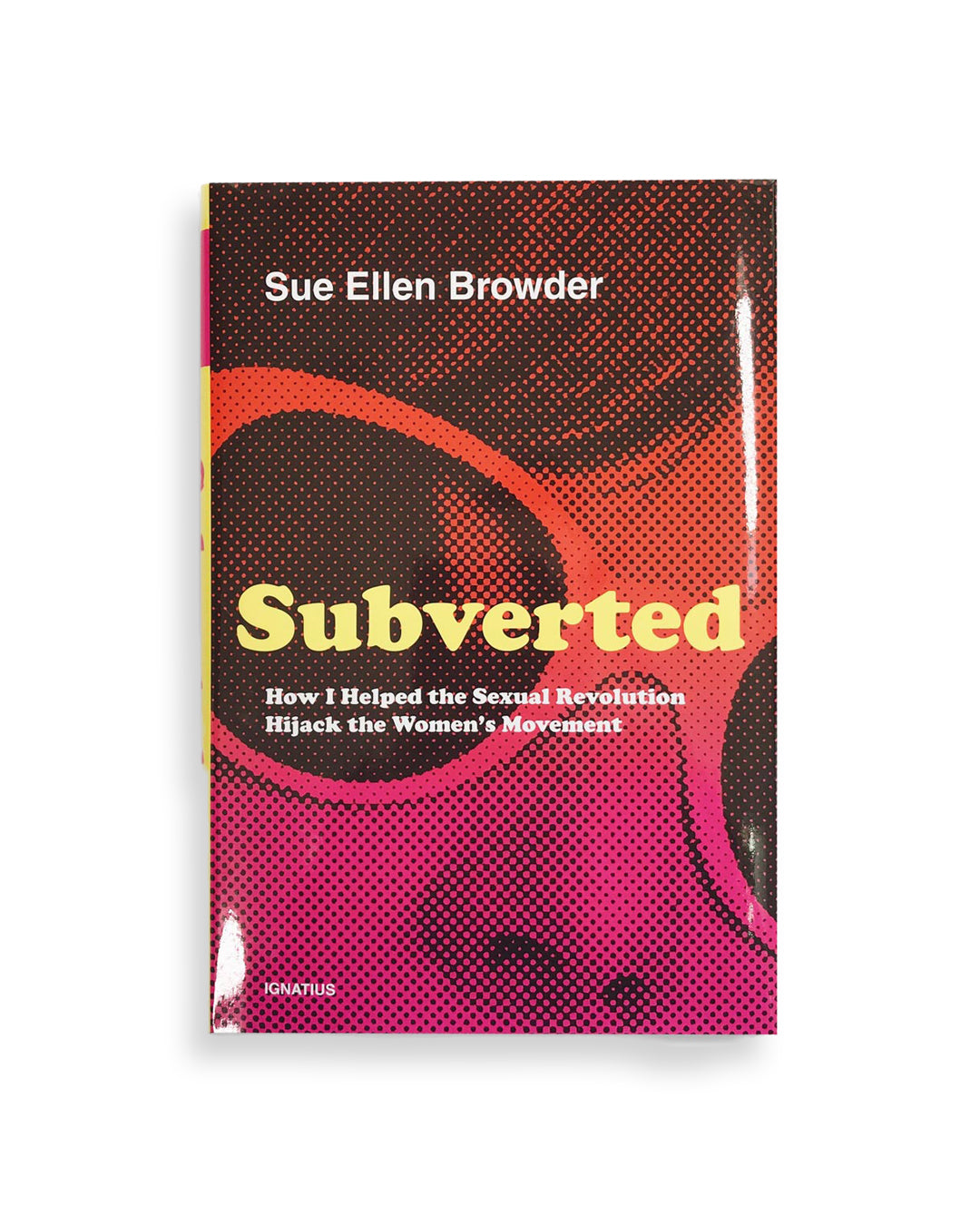 Subverted: How I Helped the Sexual Revolution Hijack the Women's Movem ...